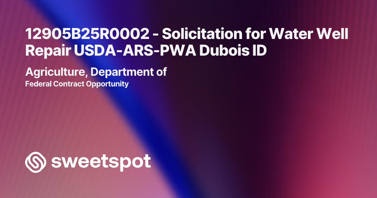 12905B25R0002 - Solicitation for Water Well Repair USDA-ARS-PWA Dubois ID