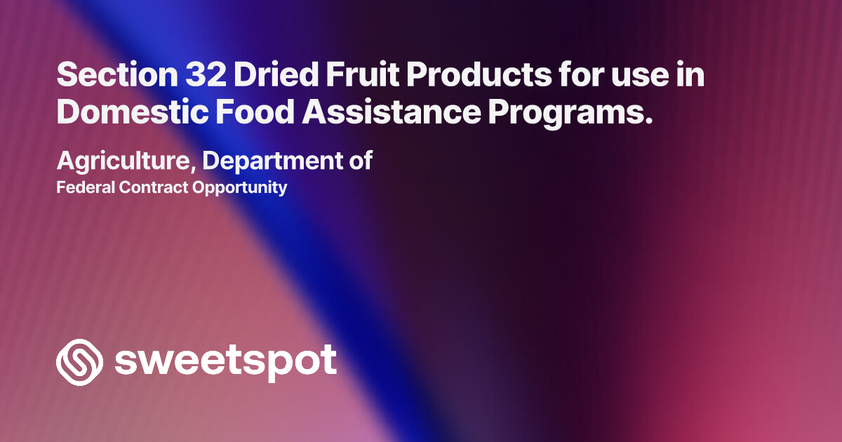 Section 32 Dried Fruit Products for use in Domestic Food Assistance Programs.
