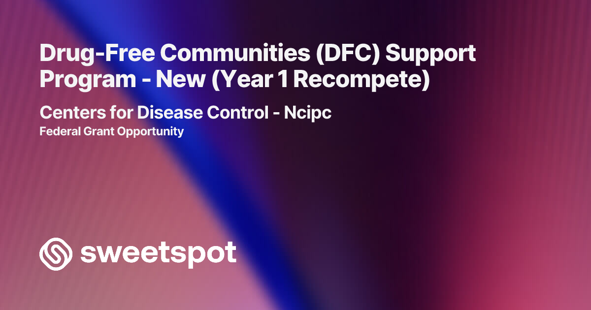 Drug-Free Communities (DFC) Support Program - New (Year 1 Recompete)