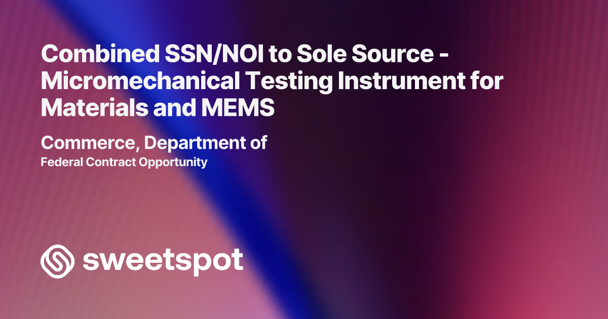 Combined SSN/NOI to Sole Source - Micromechanical Testing Instrument ...
