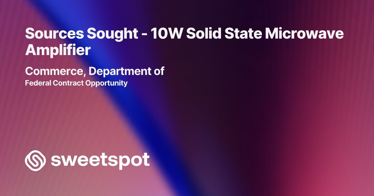 Sources Sought - 10W Solid State Microwave Amplifier