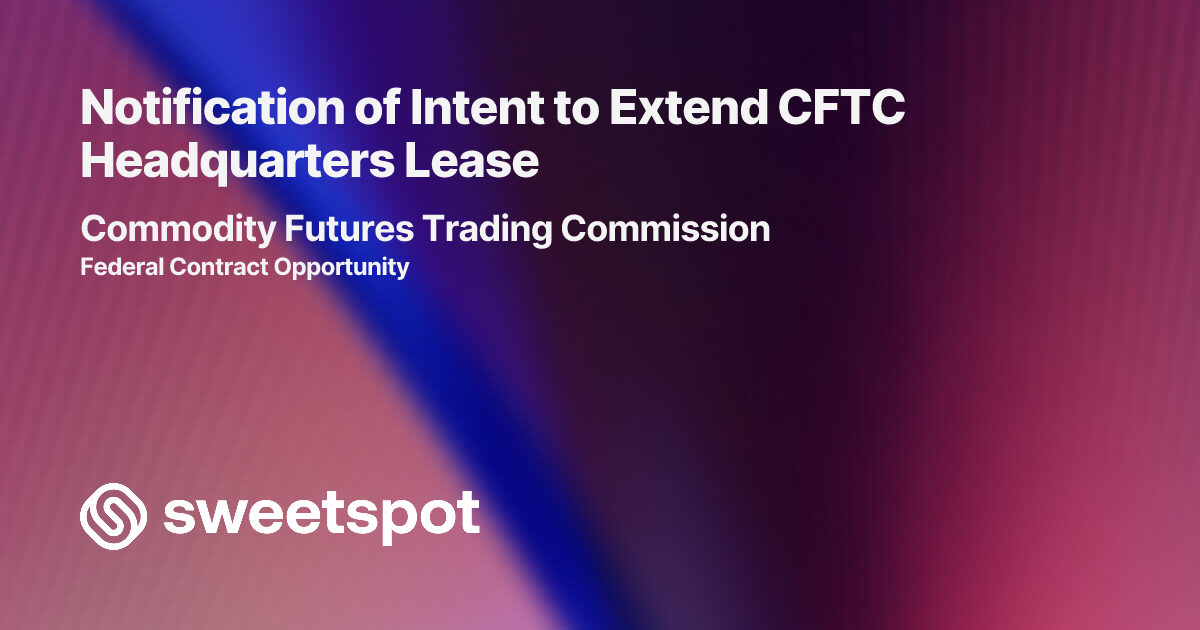 Notification of Intent to Extend CFTC Headquarters Lease