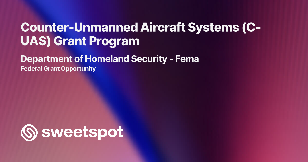 Counter-Unmanned Aircraft Systems (C-UAS) Grant Program