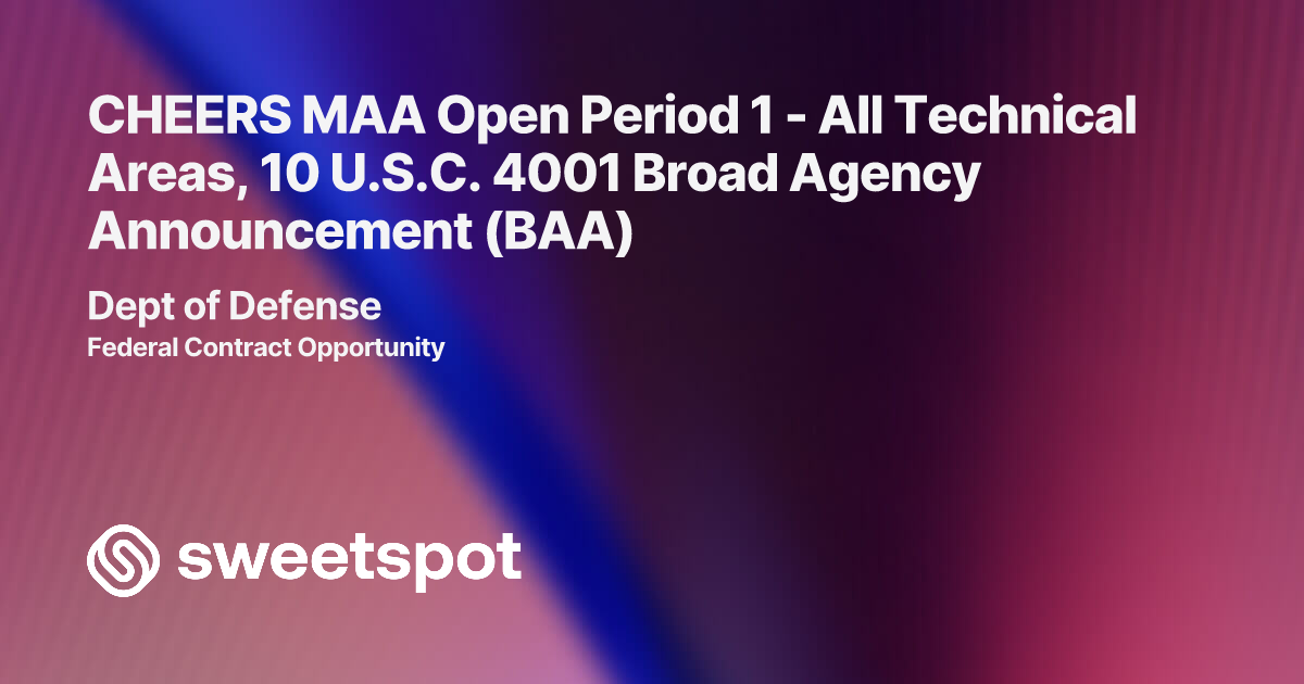 CHEERS MAA Open Period 1 - All Technical Areas, 10 U.S.C. 4001 Broad ...