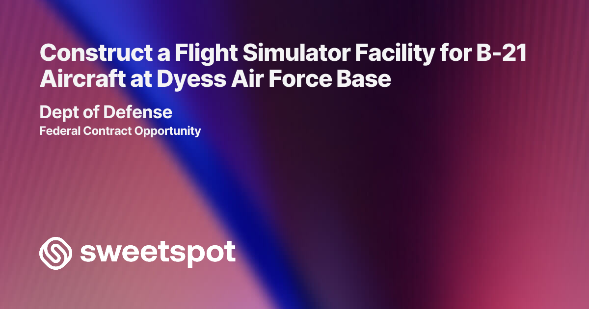 Construct a Flight Simulator Facility for B-21 Aircraft at Dyess Air ...