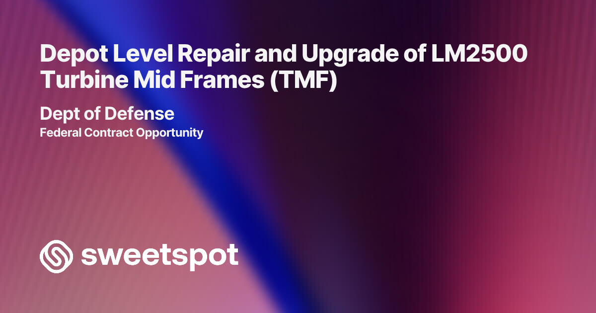 Depot Level Repair and Upgrade of LM2500 Turbine Mid Frames (TMF)