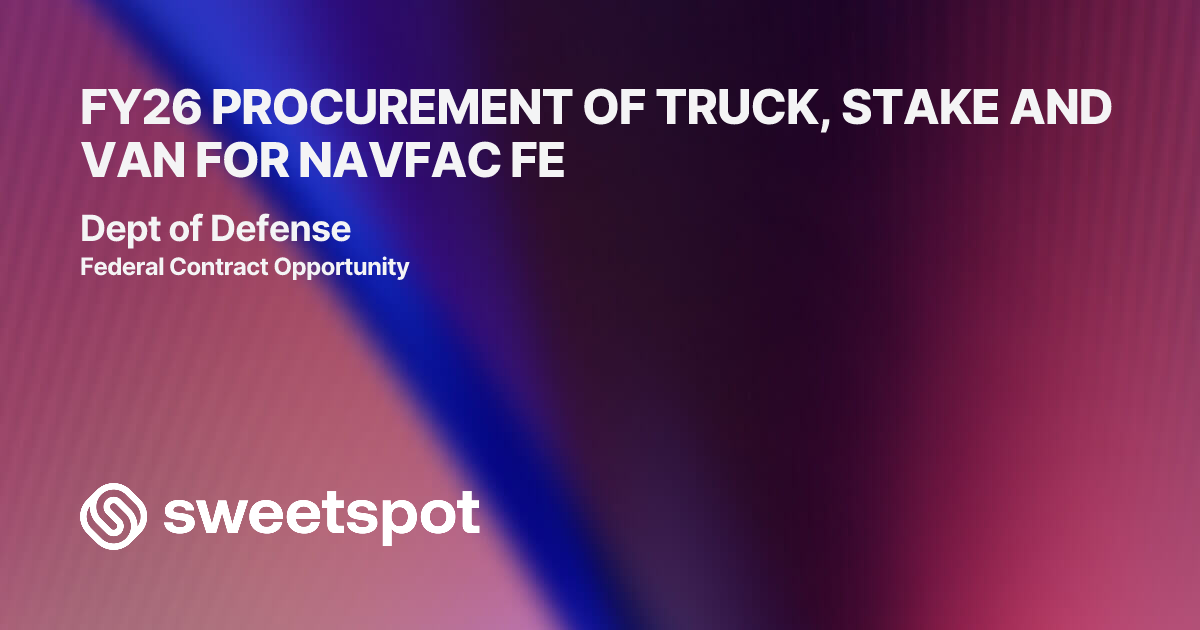 FY26 PROCUREMENT OF TRUCK, STAKE AND VAN FOR NAVFAC FE