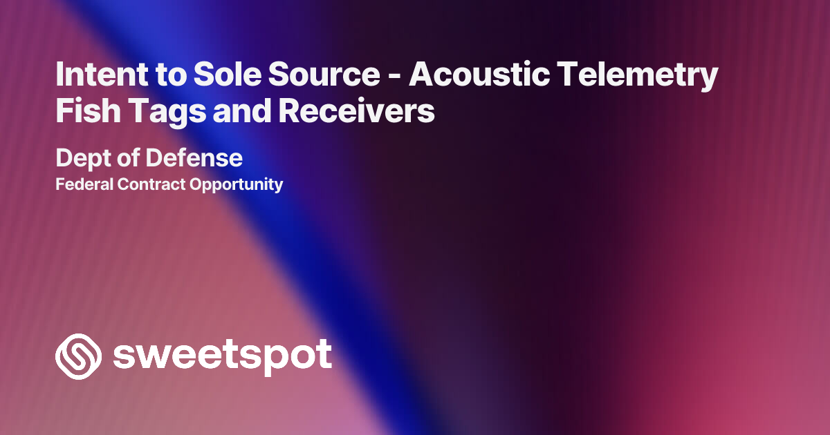 Intent to Sole Source - Acoustic Telemetry Fish Tags and Receivers