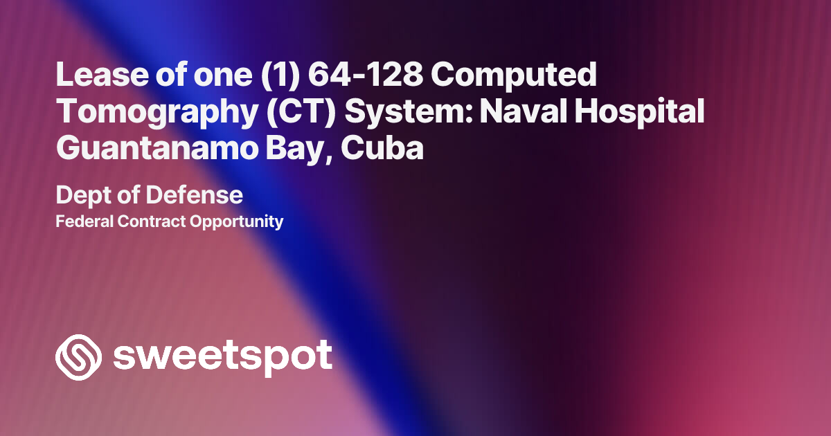 Lease of one (1) 64-128 Computed Tomography (CT) System: Naval Hospital ...