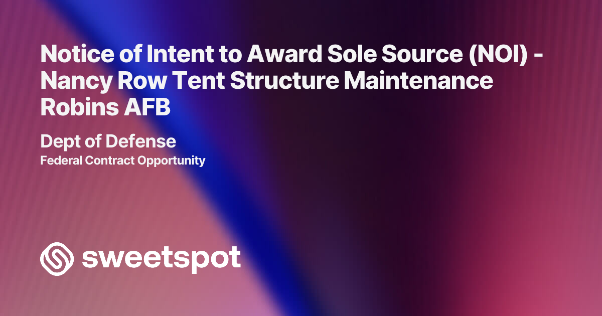 Notice of Intent to Award Sole Source (NOI) - Nancy Row Tent Structure ...