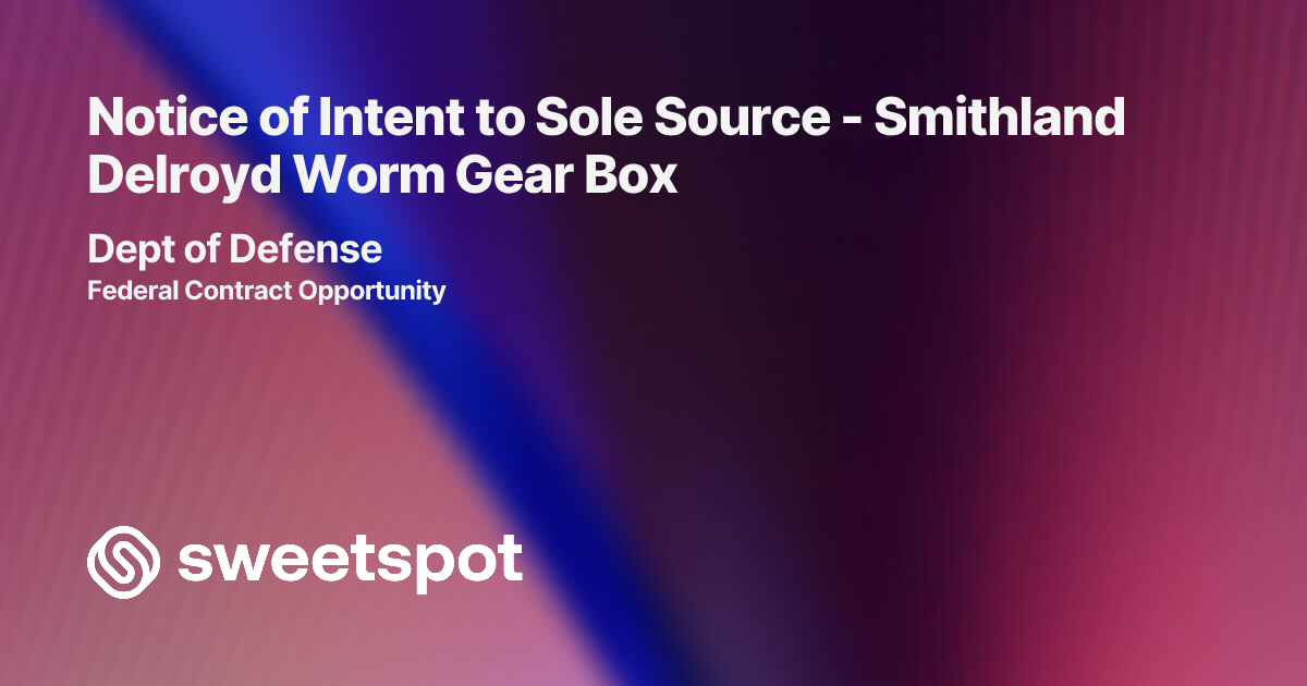 Notice of Intent to Sole Source - Smithland Delroyd Worm Gear Box