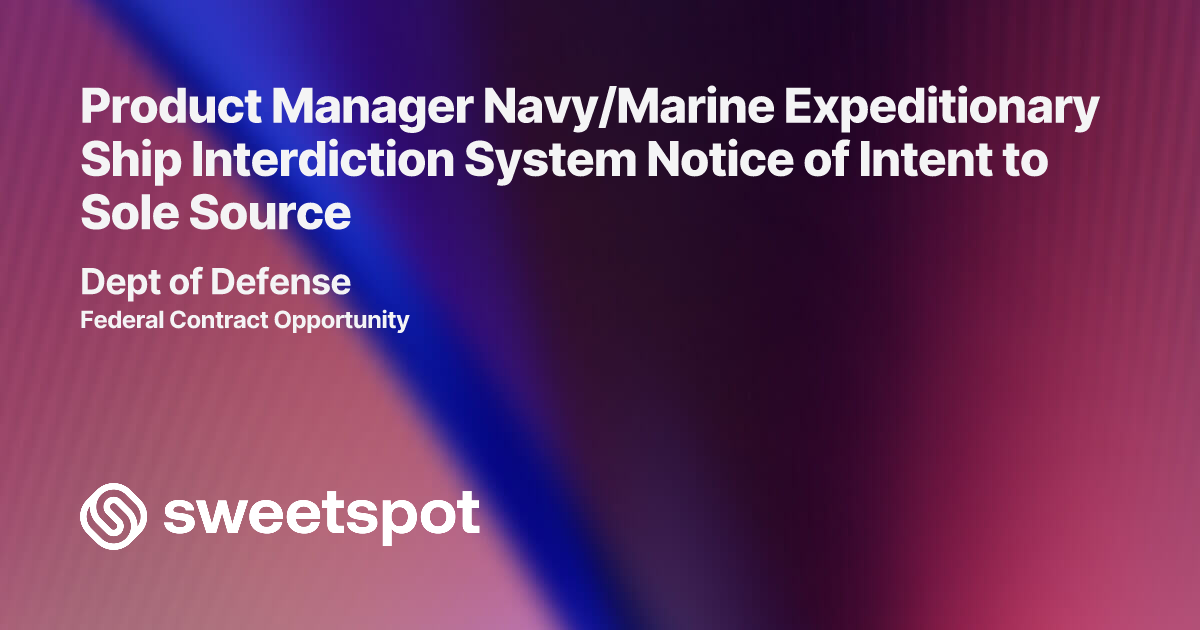 Product Manager Navy/Marine Expeditionary Ship Interdiction System Notice of Intent to Sole Source