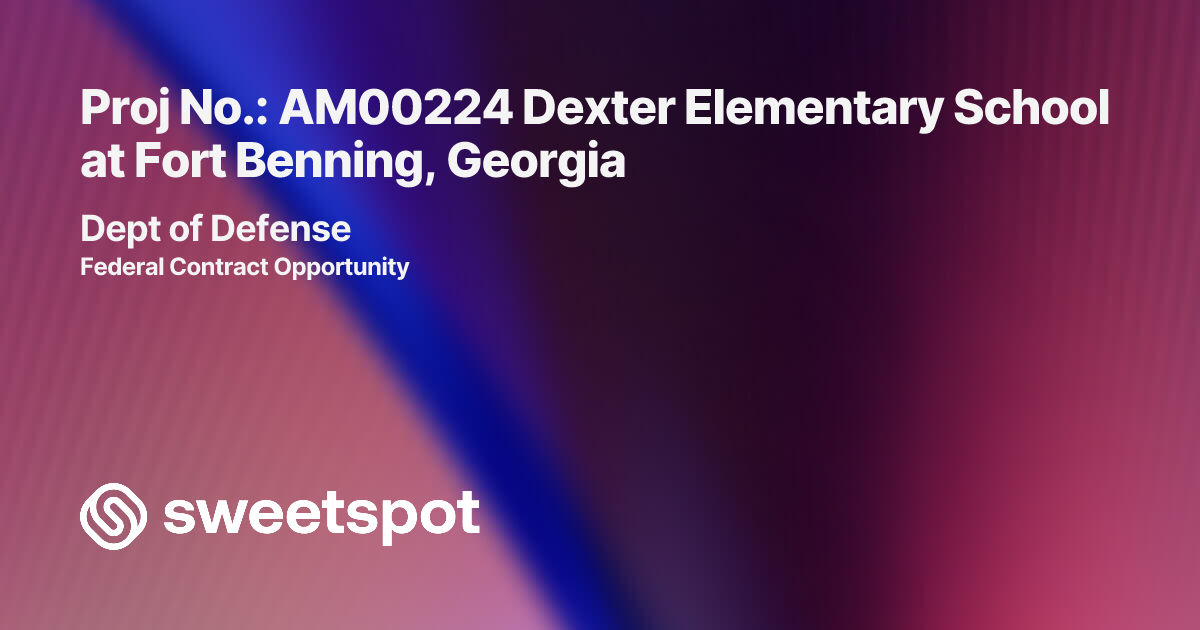 Proj No.: AM00224 Dexter Elementary School at Fort Benning, Georgia