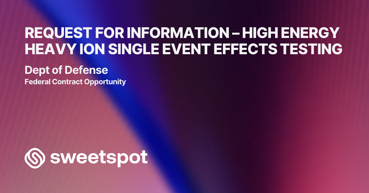 REQUEST FOR INFORMATION – HIGH ENERGY HEAVY ION SINGLE EVENT EFFECTS ...