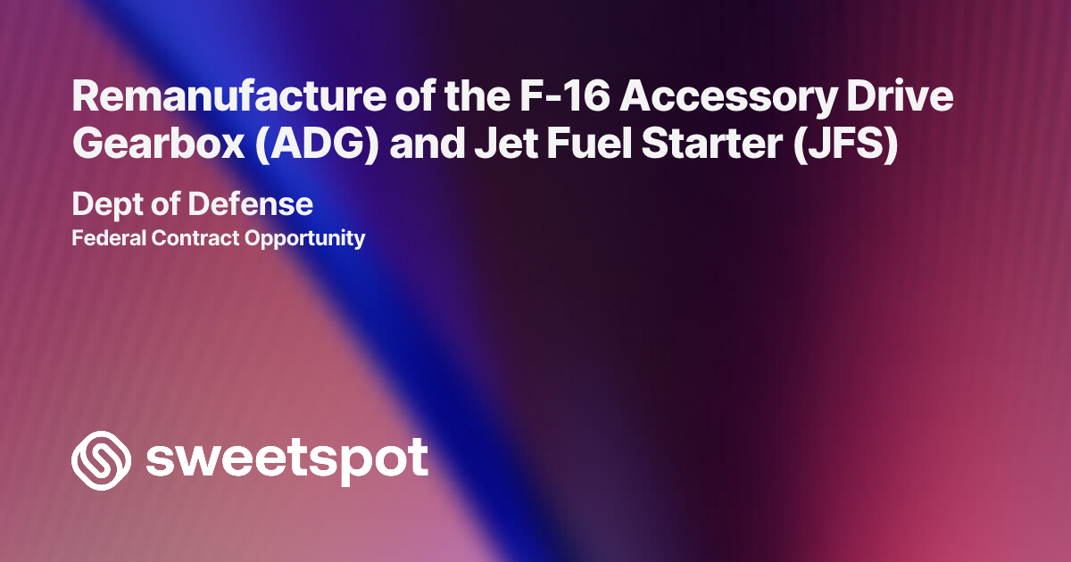 Remanufacture of the F-16 Accessory Drive Gearbox (ADG) and Jet Fuel ...