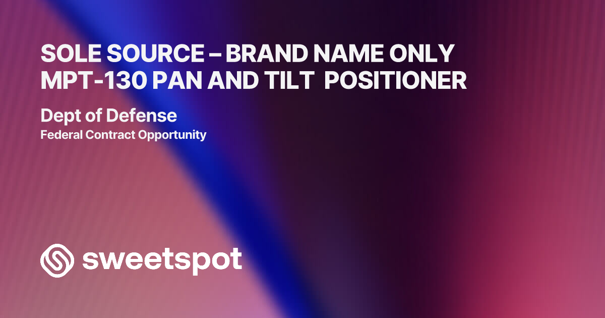 SOLE SOURCE – BRAND NAME ONLY MPT-130 PAN AND TILT POSITIONER