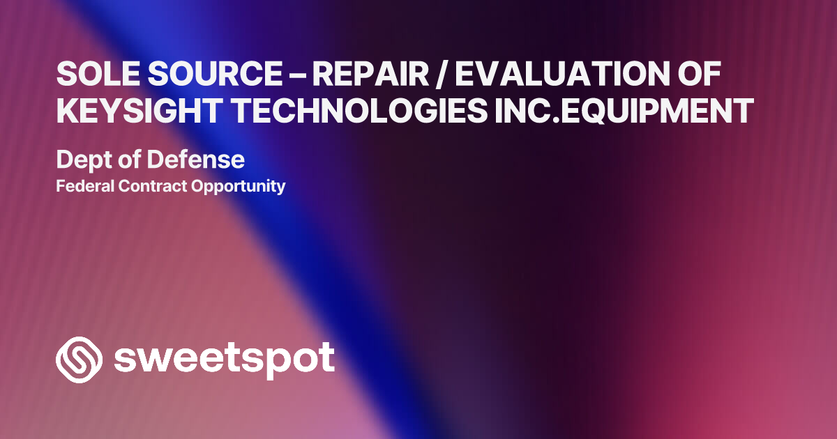SOLE SOURCE – REPAIR / EVALUATION OF KEYSIGHT TECHNOLOGIES INC.EQUIPMENT