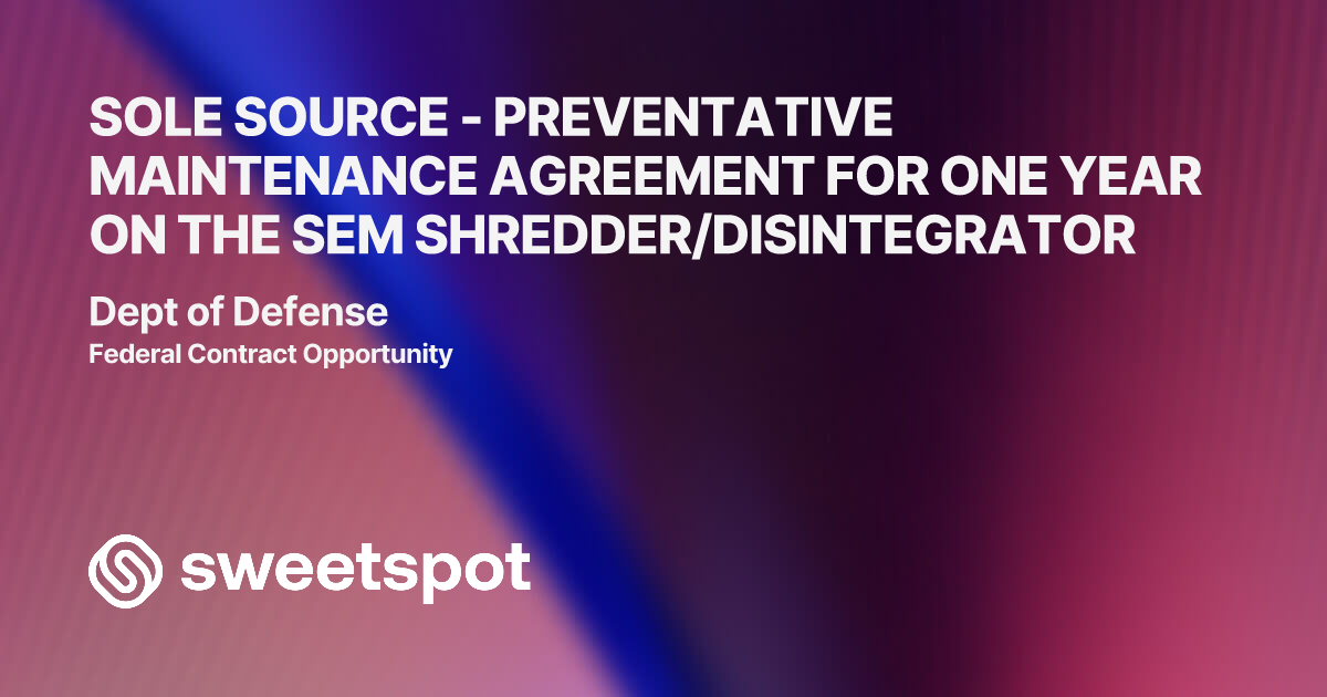 SOLE SOURCE - PREVENTATIVE MAINTENANCE AGREEMENT FOR ONE YEAR ON THE SEM SHREDDER/DISINTEGRATOR