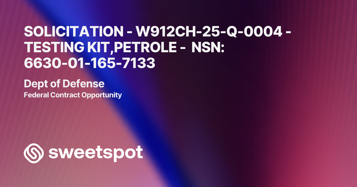SOLICITATION - W912CH-25-Q-0004 - TESTING KIT,PETROLE - NSN: 6630-01 ...