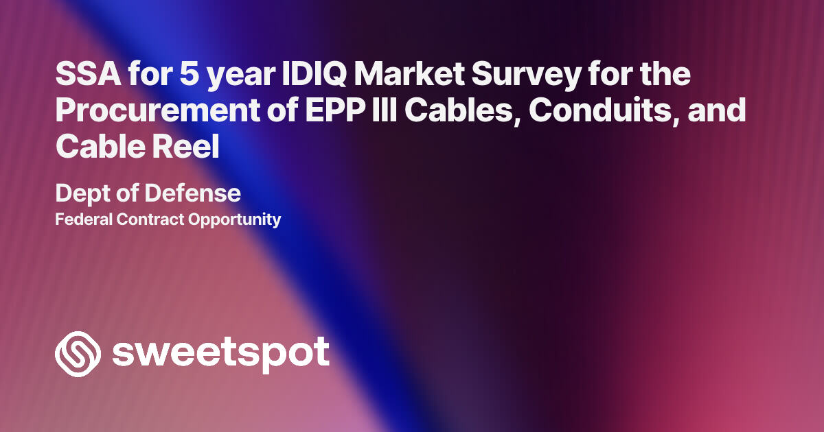 SSA for 5 year IDIQ Market Survey for the Procurement of EPP III Cables ...