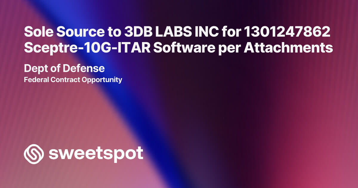 Sole Source to 3DB LABS INC for 1301247862 Sceptre-10G-ITAR Software ...