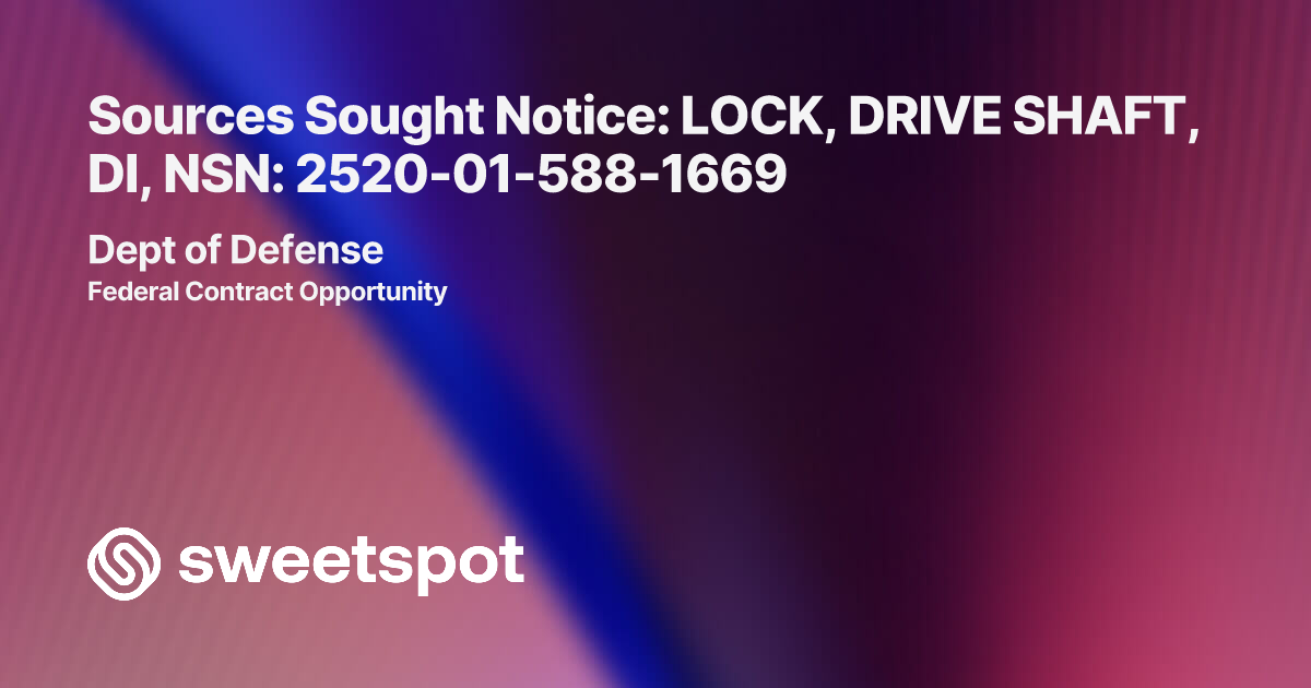 Sources Sought Notice: LOCK, DRIVE SHAFT, DI, NSN: 2520-01-588-1669