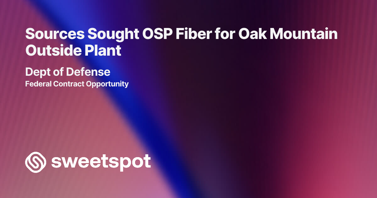 Sources Sought OSP Fiber for Oak Mountain Outside Plant