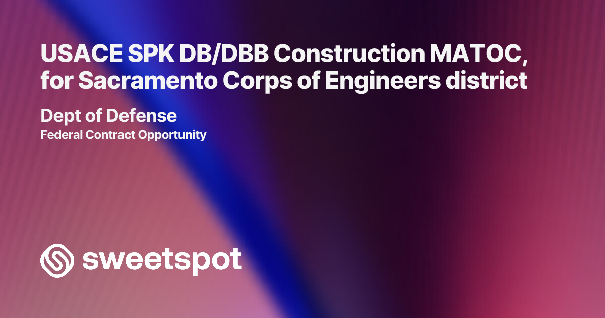 USACE SPK DB/DBB Construction MATOC, for Sacramento Corps of Engineers ...
