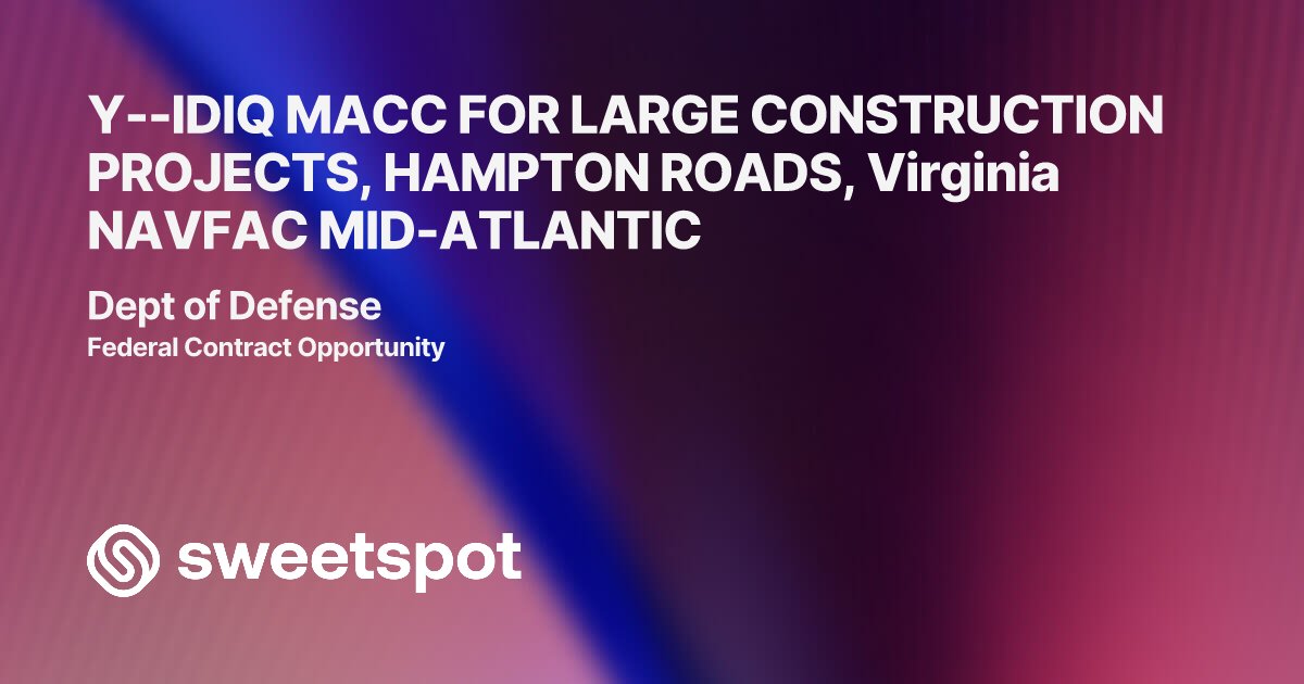 Y--IDIQ MACC FOR LARGE CONSTRUCTION PROJECTS, HAMPTON ROADS, Virginia ...