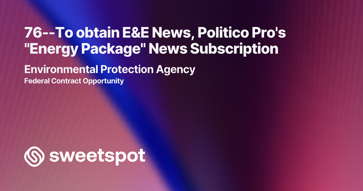 76--To obtain E&E News, Politico Pro's "Energy Package" News Subscription