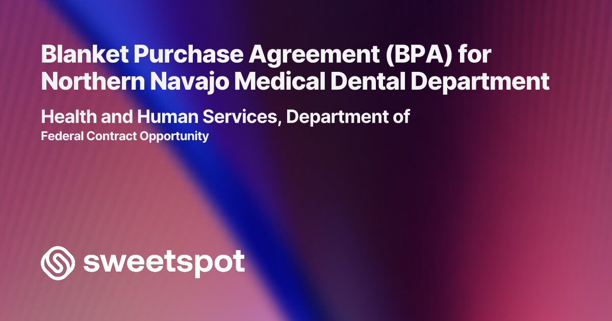 Blanket Purchase Agreement (BPA) for Northern Navajo Medical Dental ...