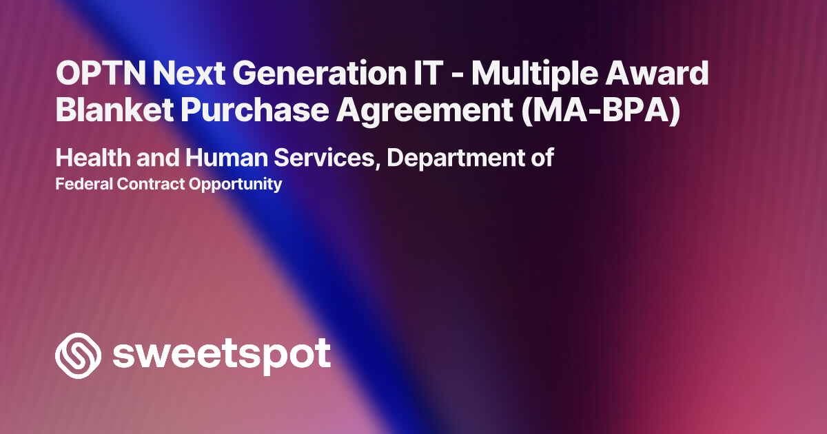 OPTN Next Generation IT - Multiple Award Blanket Purchase Agreement (MA ...