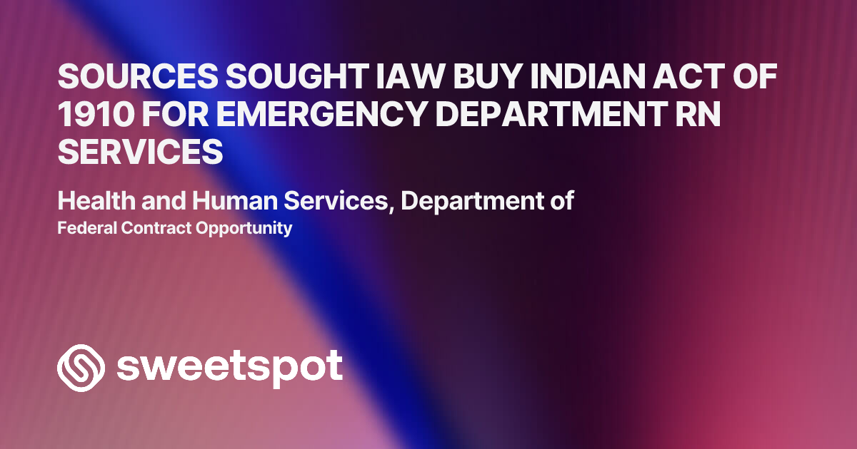SOURCES SOUGHT IAW BUY INDIAN ACT OF 1910 FOR EMERGENCY DEPARTMENT RN ...
