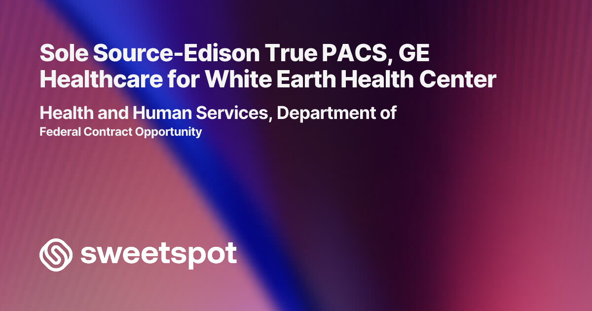 Sole Source-Edison True PACS, GE Healthcare for White Earth Health Center