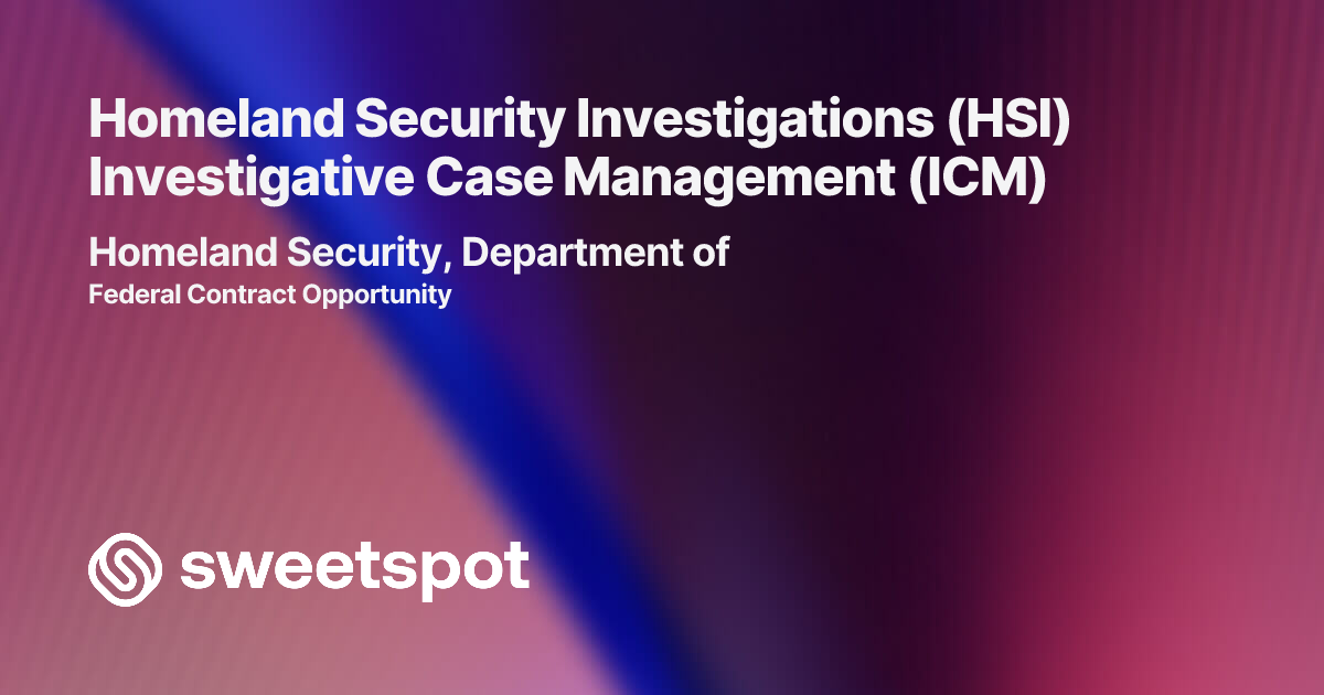 Homeland Security Investigations (HSI) Investigative Case Management (ICM)