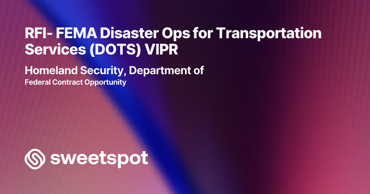 RFI- FEMA Disaster Ops for Transportation Services (DOTS) VIPR