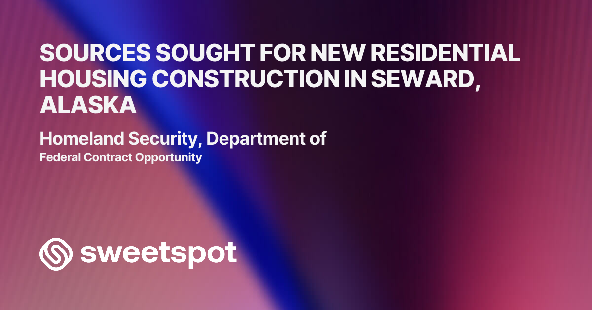 SOURCES SOUGHT FOR NEW RESIDENTIAL HOUSING CONSTRUCTION IN SEWARD, ALASKA