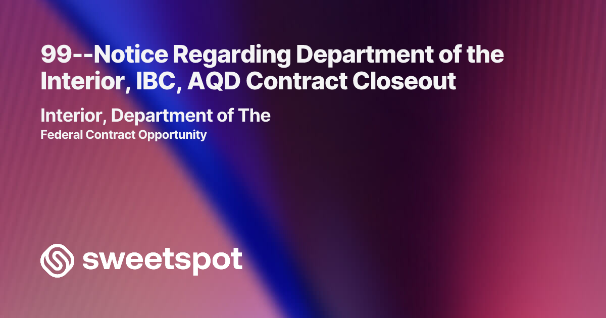 99--Notice Regarding Department of the Interior, IBC, AQD Contract Closeout
