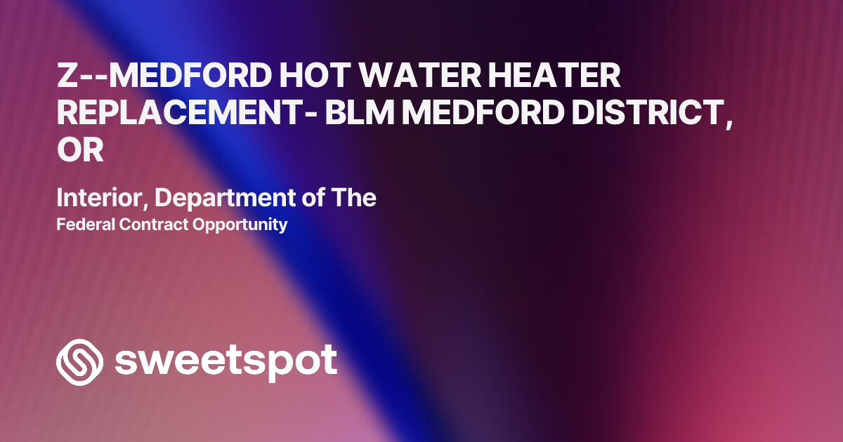 Z--MEDFORD HOT WATER HEATER REPLACEMENT- BLM MEDFORD DISTRICT, OR