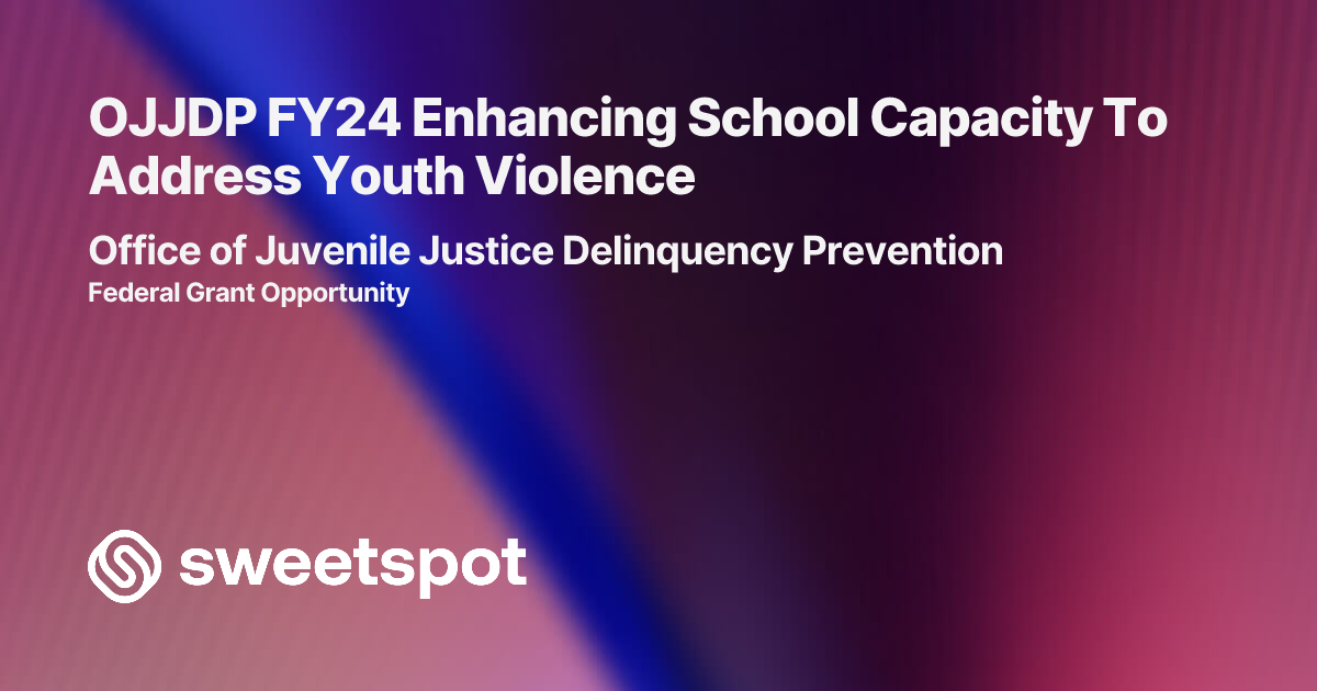 OJJDP FY24 Enhancing School Capacity To Address Youth Violence