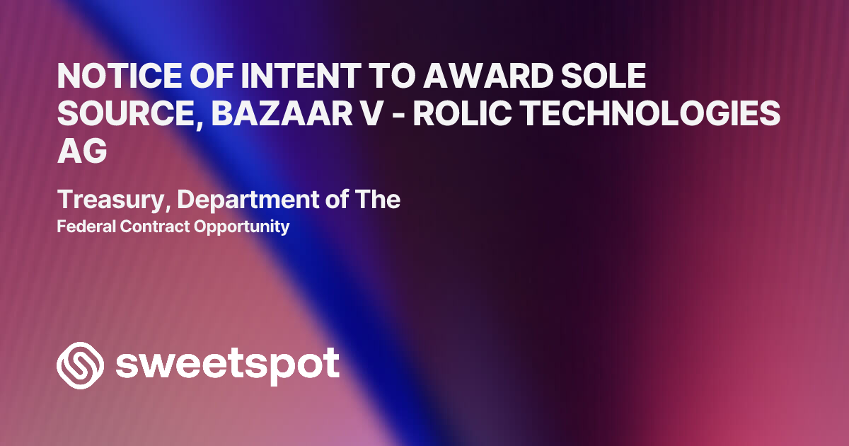 NOTICE OF INTENT TO AWARD SOLE SOURCE, BAZAAR V - ROLIC TECHNOLOGIES AG