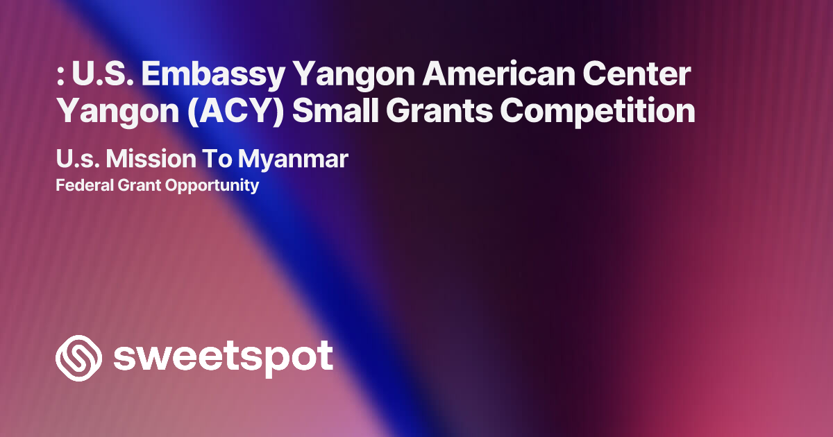 : U.S. Embassy Yangon American Center Yangon (ACY) Small Grants Competition