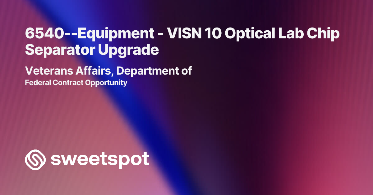 6540--Equipment - VISN 10 Optical Lab Chip Separator Upgrade