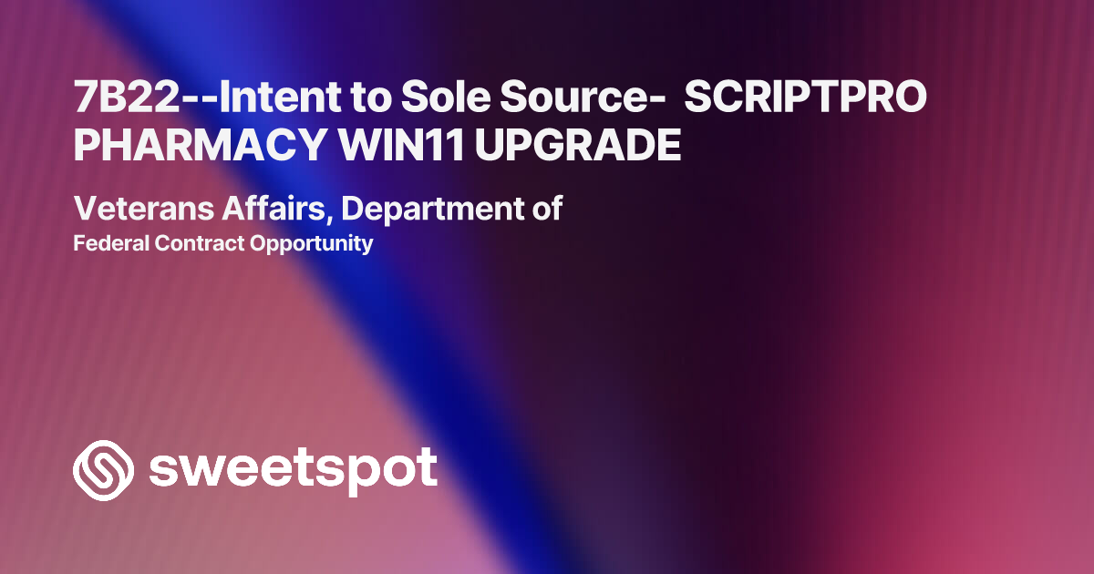 7B22--Intent to Sole Source- SCRIPTPRO PHARMACY WIN11 UPGRADE