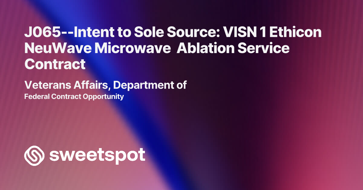 J065--Intent to Sole Source: VISN 1 Ethicon NeuWave Microwave Ablation ...